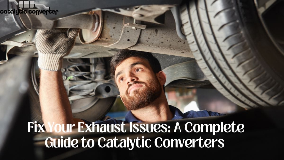 Fix Your Exhaust Issues: A Complete Guide to Catalytic Converters ... Fix Your Exhaust Issues: A Complete Guide to Catalytic Converters ...